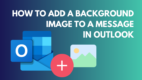 How to Add Background Images to Outlook Messages [2024]