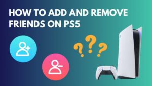 How to Add and Remove Friends on PS5 [Updated For 2024]