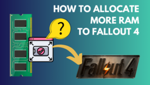 How to Allocate More Ram to Fallout 4 [Beginner’s Guide]