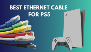 Best Ethernet Cable For PS5 [Complete Buying Guide 2024]