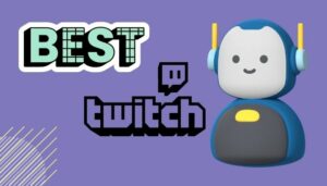 7 Best Twitch Bots: Free/Paid [Upgrade Your Twitch Stream]