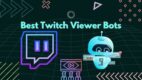 Top 10 Best Twitch Viewer Bots [For Video & Live Streams]