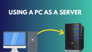 Using a PC as a Server [A Complete Beginner's Guide 2024]