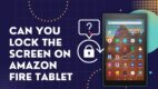 Can You Lock The Screen On Amazon Fire Tablet [Final Answer]