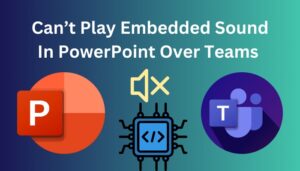 [Fixed] Can’t Play Embedded Sound in PowerPoint Over Teams