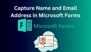 How to Capture Name and Email Address in Microsoft Forms