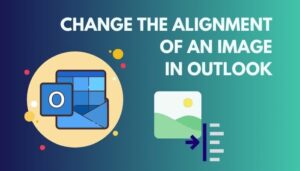 Change The Alignment Of An Image In Outlook [2024 Guide]