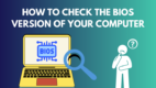 How to Check the BIOS Version of Your Computer [For Every OS]