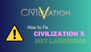 How to Fix Civilization 5 Not Launching [Windows/Mac]