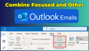 Combine Focused and Other Outlook Emails [In a Minute]
