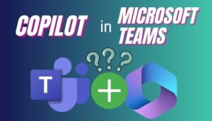 Copilot in Microsoft Teams: Everything You Should Know