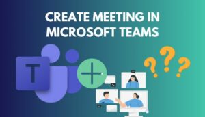 Create Meeting in Microsoft Teams [Definitive Guide 2024]