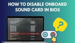 How to Disable Onboard Sound Card in BIOS [Quick & Easy]