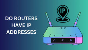 Do Routers Have IP Addresses? [Find in Easy Steps 2024]