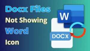 Docx Files Not Showing Word Icon? 5 Ways to Restore It