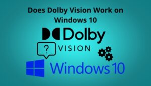 Does Windows 11 Support Dolby Vision? [Beginners Guide]