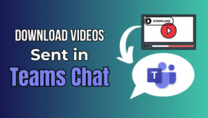Download Videos Sent in Teams Chat [Step-by-Step Guide]