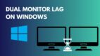 Dual Monitor Lag on Windows [Causes & Quick Fixes 2024]