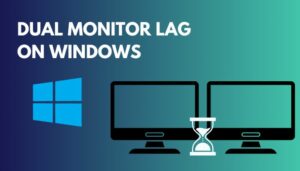 Dual Monitor Lag on Windows [Causes & Quick Fixes 2024]
