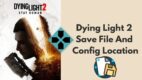 Dying Light 2 Save File And Config Location [Ultimate Guide]