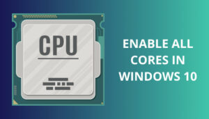 Enable All Cores in Windows 10 [Easiest Methods 2024]