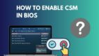 How to Enable CSM in BIOS [For Different Motherboards 2024]
