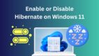 Enable or Disable Hibernate on Windows 11 [4 Tested Ways]