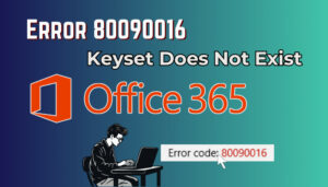 [Fixed] Error 80090016 Keyset Does Not Exist Office 365