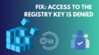 Fix: Access to the Registry Key Is Denied [Solution 2024]
