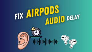 Fix AirPods Audio Delay [6 Ways to Lower Sound Latency]