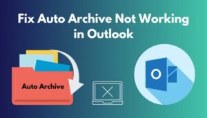 Fix Auto Archive Not Working in Outlook [Proven Methods 2024]