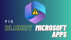 Fix Blurry Microsoft Apps [Works for Any Windows PC]