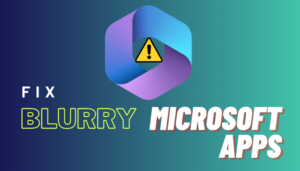 Fix Blurry Microsoft Apps [Works for Any Windows PC]