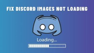Fix Discord Images Not Loading [Updated 2024 Guide]