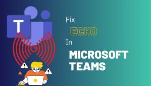 Fix Echo in Microsoft Teams [Stop Echo in Meeting Calls]