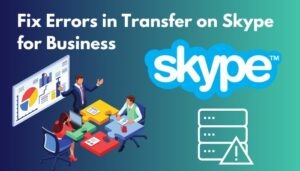 4 Ways to Fix Errors in Transfer on Skype for Business [2024]