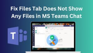 Fix Files Tab Does Not Show Any Files in MS Teams Chat [2024]