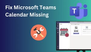 Fix Microsoft Teams Calendar Missing [Tested Methods 2024]