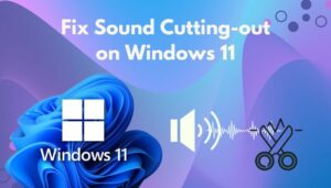 Fix Sound Cutting-out on Windows 11? [Beginner’s Guide 2024]