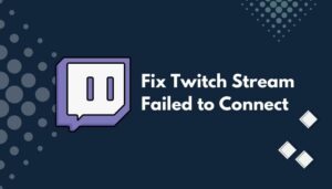 5 Methods To Fix Twitch Stream Failed To Connect [2024]
