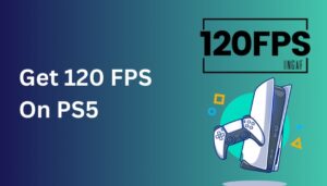 How To Get 120 FPS On PS5 [Two Easy Methods 2024]
