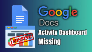 Google Docs Activity Dashboard Missing [Causes & Fixes]