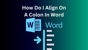 How Do I Align On A Colon In MS Word [Easiest Methods]