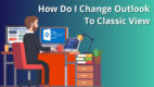 How Do I Change Outlook To Classic View [Bring the Old Vibe]