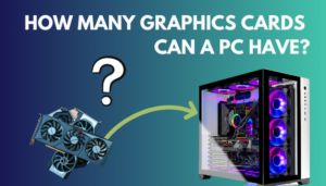 How Many Graphics Cards Can a PC Have? [Definitive Answer 2024]