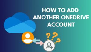 How to Add Another OneDrive Account [Use Multiple Accounts]
