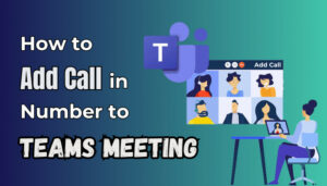How to Add Call in Number to Teams Meeting [Easy Steps]