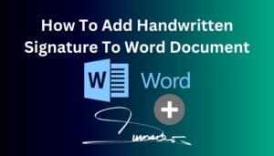 How To Add Handwritten Signature To Word Document [Easy Way]