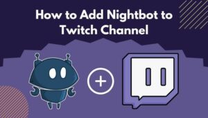 Add & Setup Nightbot to Twitch Channel [Complete Guide]