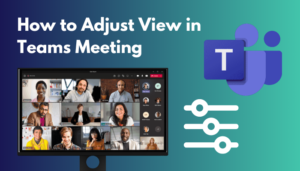 How to Adjust View in Teams Meeting [Quick Guide 2024]